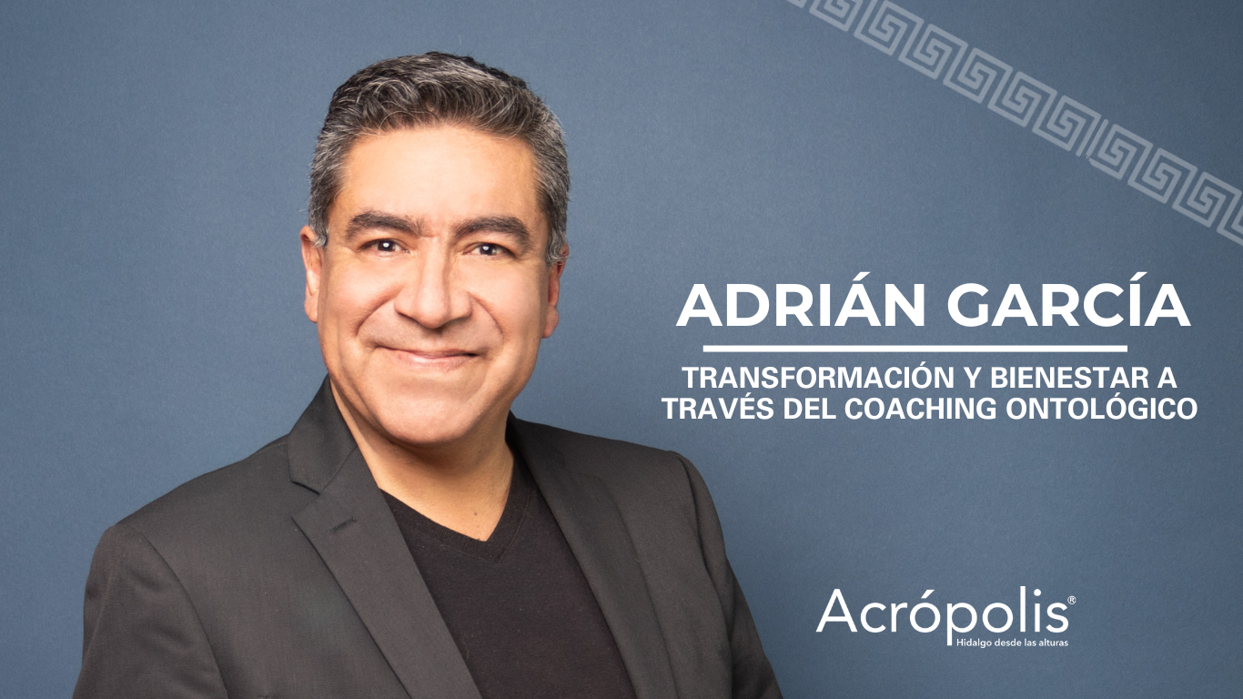 Transformación y bienestar a través del coaching ontológico; ADRIÁN GARCÍA – ACRÓPOLIS