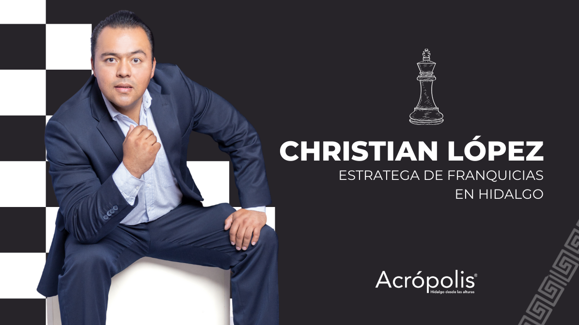 Christian López, estratega de franquicias en Hidalgo – ACRÓPOLIS